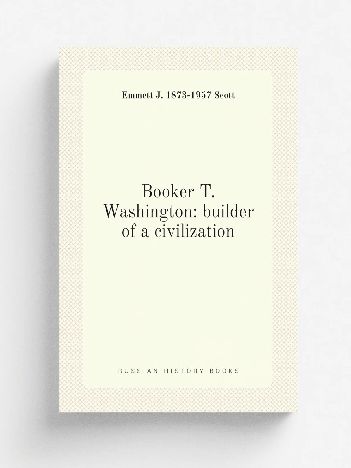 Booker T. Washington: builder of a civilization
