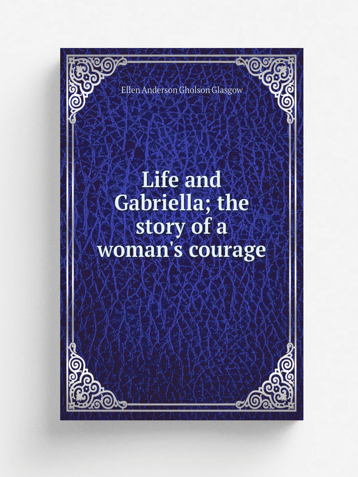 Life and Gabriella; the story of a woman's courage | Ellen Anderson Gholson Glasgow | Репринт