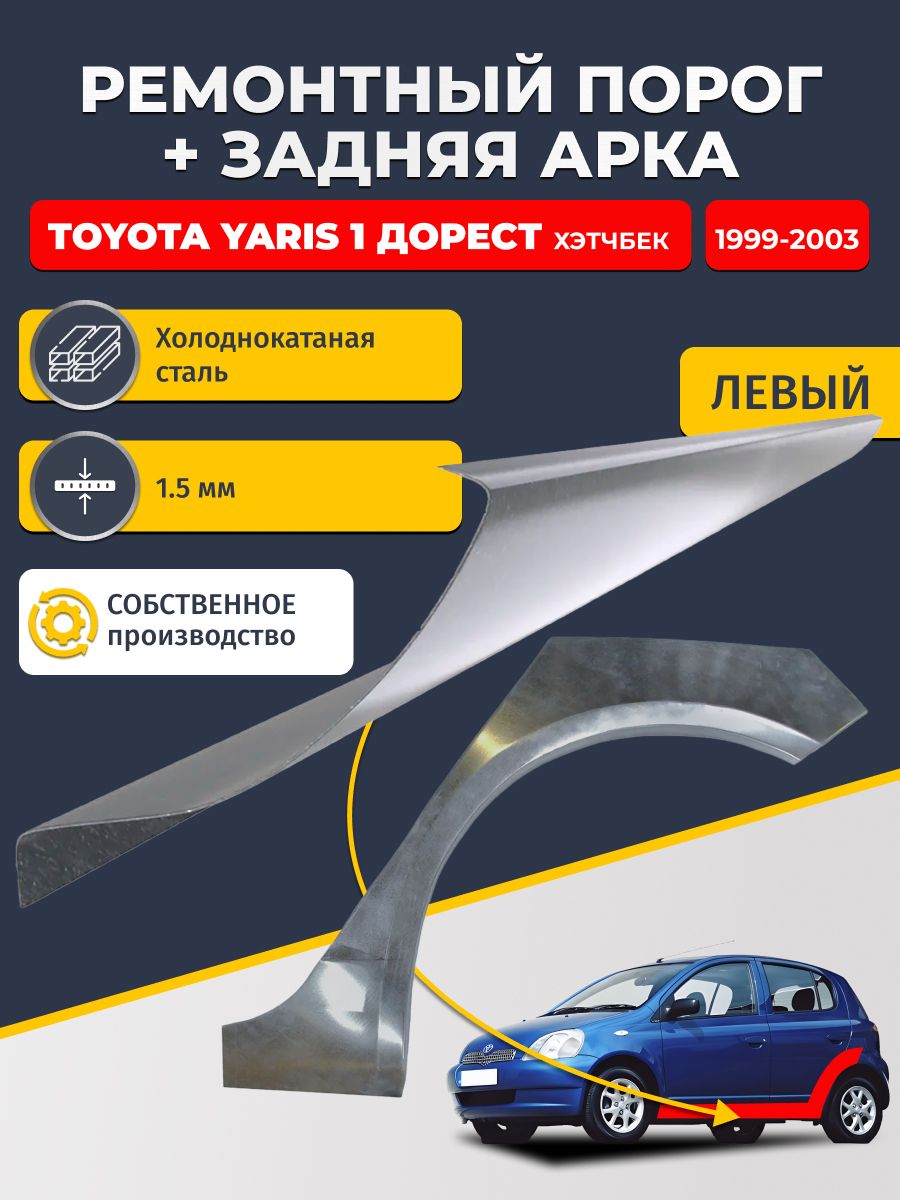 Левая задняя арка(холоднокатаная сталь 0,8 мм) и левый стандартный порог, на Toyota Yaris 1 дорест 1999-2003 хэтчбек 5 дв (Ярис 1), холоднокатаная сталь 1.5 мм