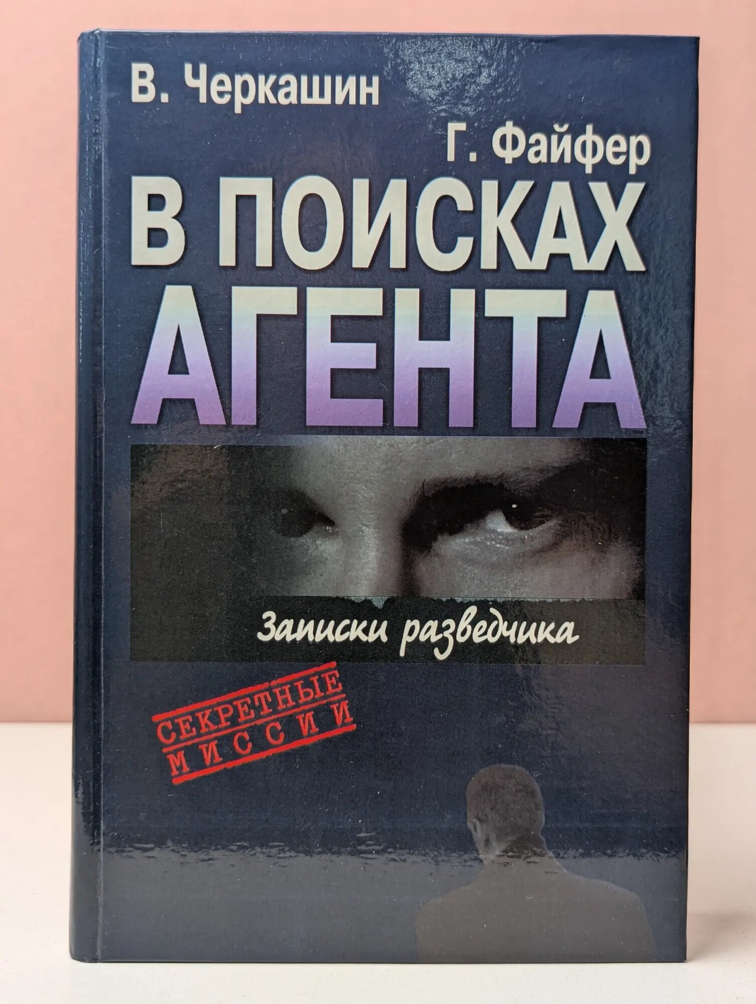 Секретные миссии. В поисках агента. Записки разведчика Черкашин Виктор Иванович, Файфер Грегори 2007