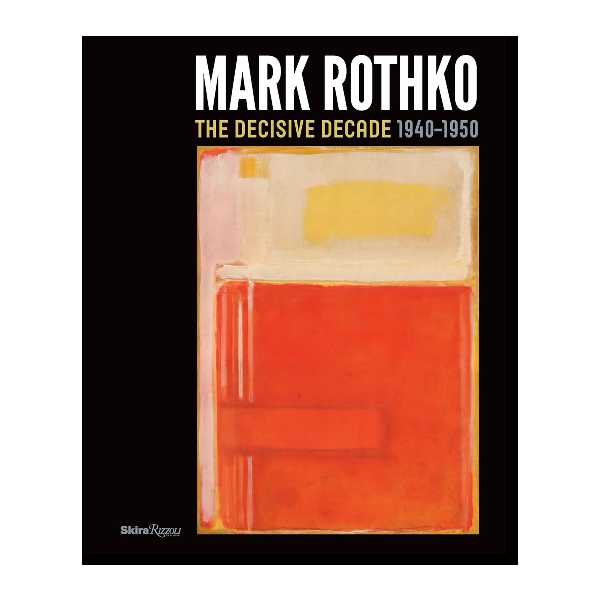 Mark Rothko: The Decisive Decade: 1940-1950