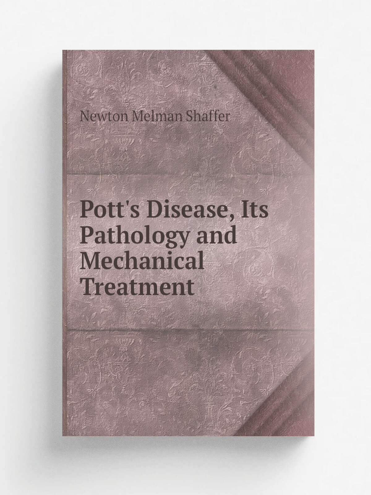 Pott's Disease, Its Pathology and Mechanical Treatment | Newton Melman Shaffer | Репринт