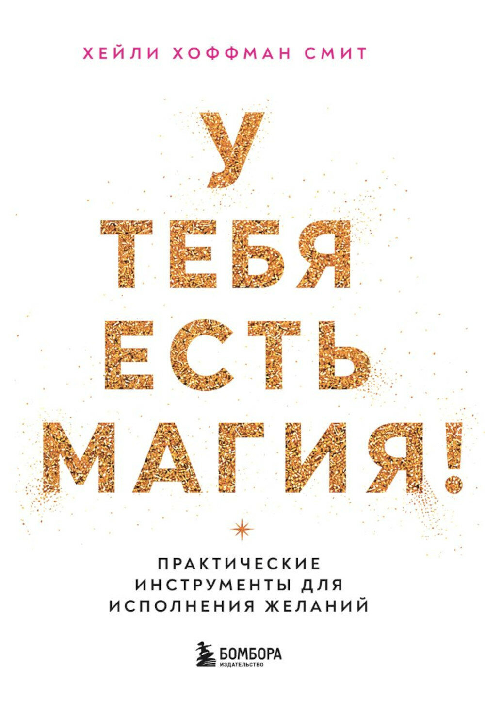 У тебя есть магия! Практические инструменты для исполнения желаний. Смит Х. Х.