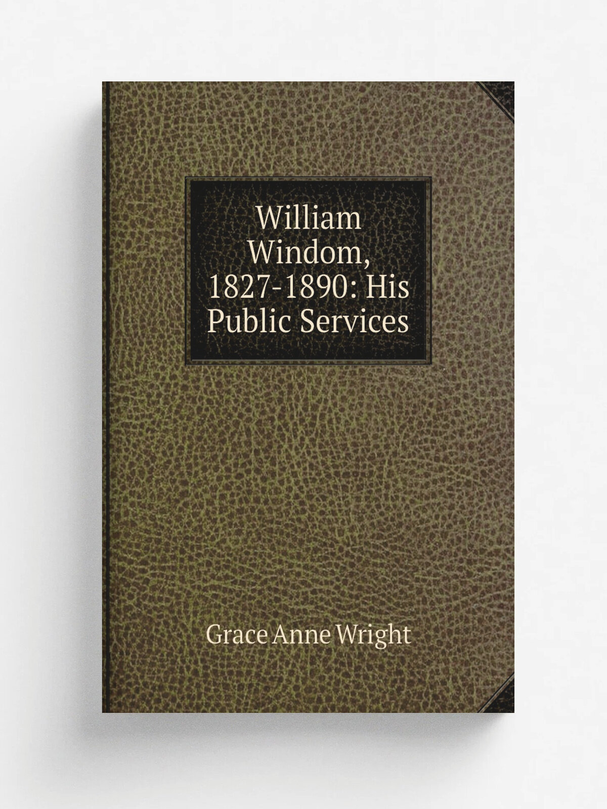 William Windom, 1827-1890: His Public Services