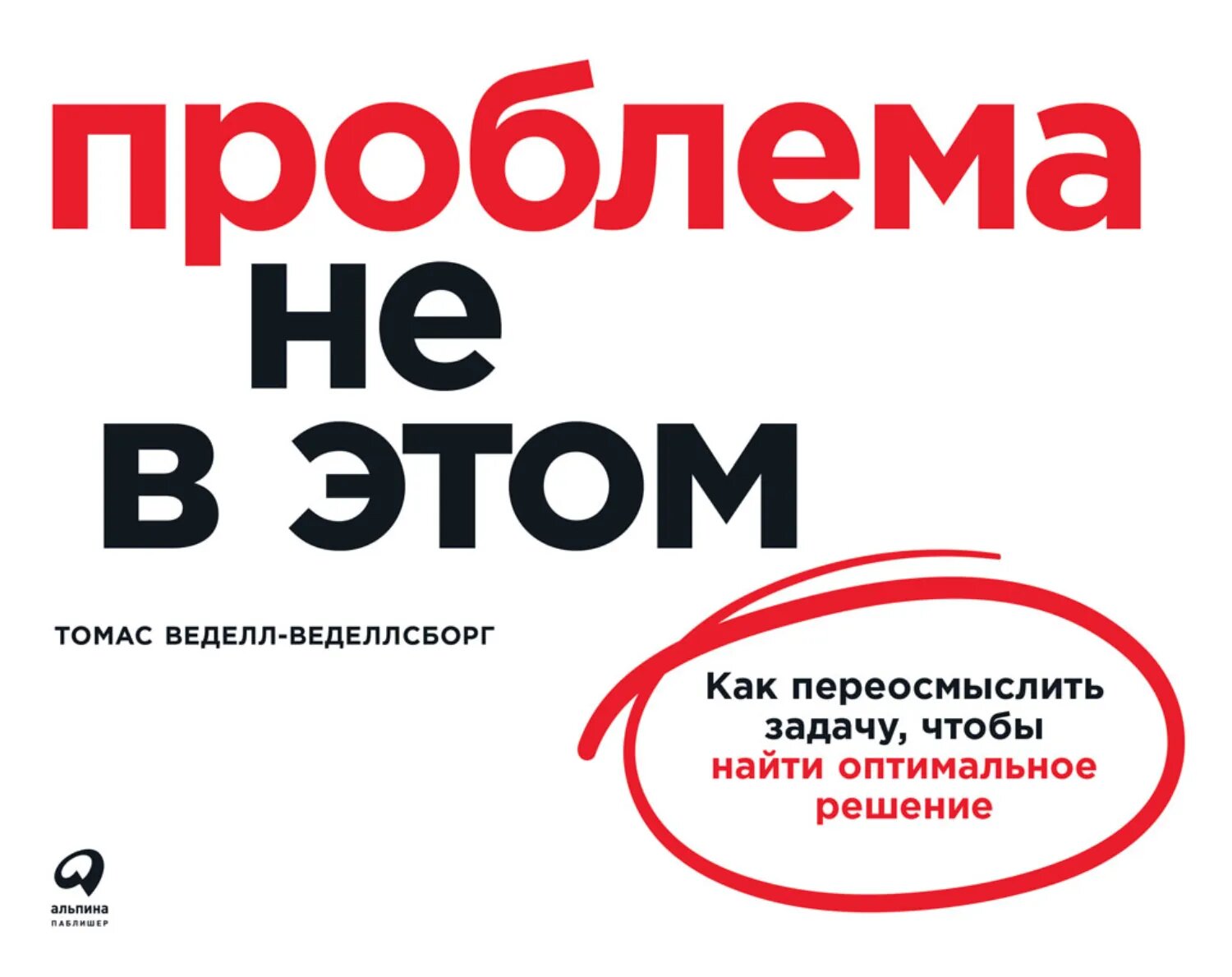 Проблема не в этом. Как переосмыслить задачу, чтобы найти оптимальное решение [Цифровая книга]
