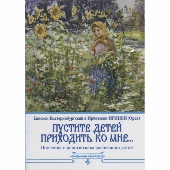 Пустите детей приходить ко мне. Поучения о религиозном воспитании детей. 2013 год, Ириней Орда. Е