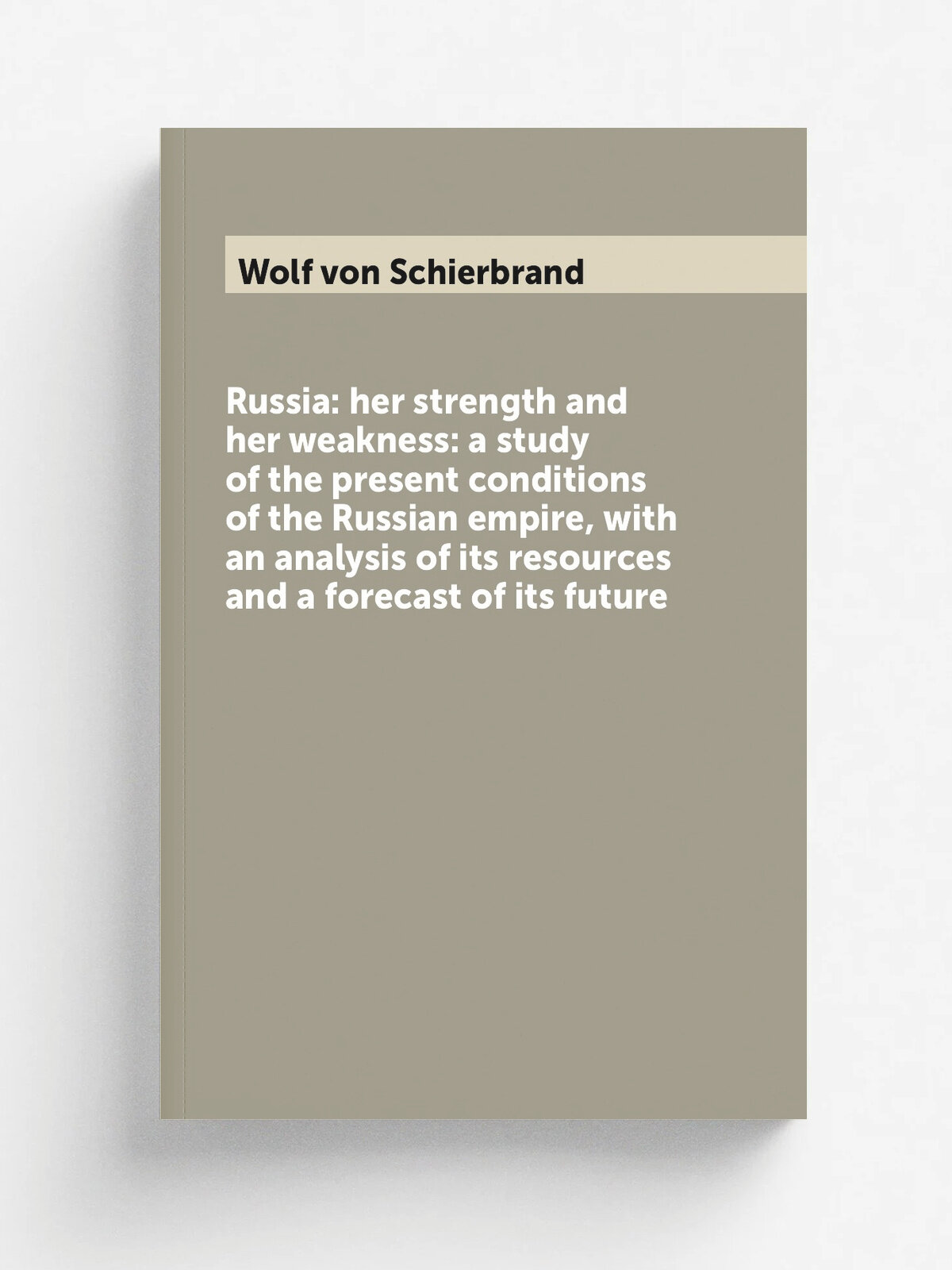 Russia: her strength and her weakness: a study of the present conditions of the Russian empire, with an analysis of its resources and a forecast of i…