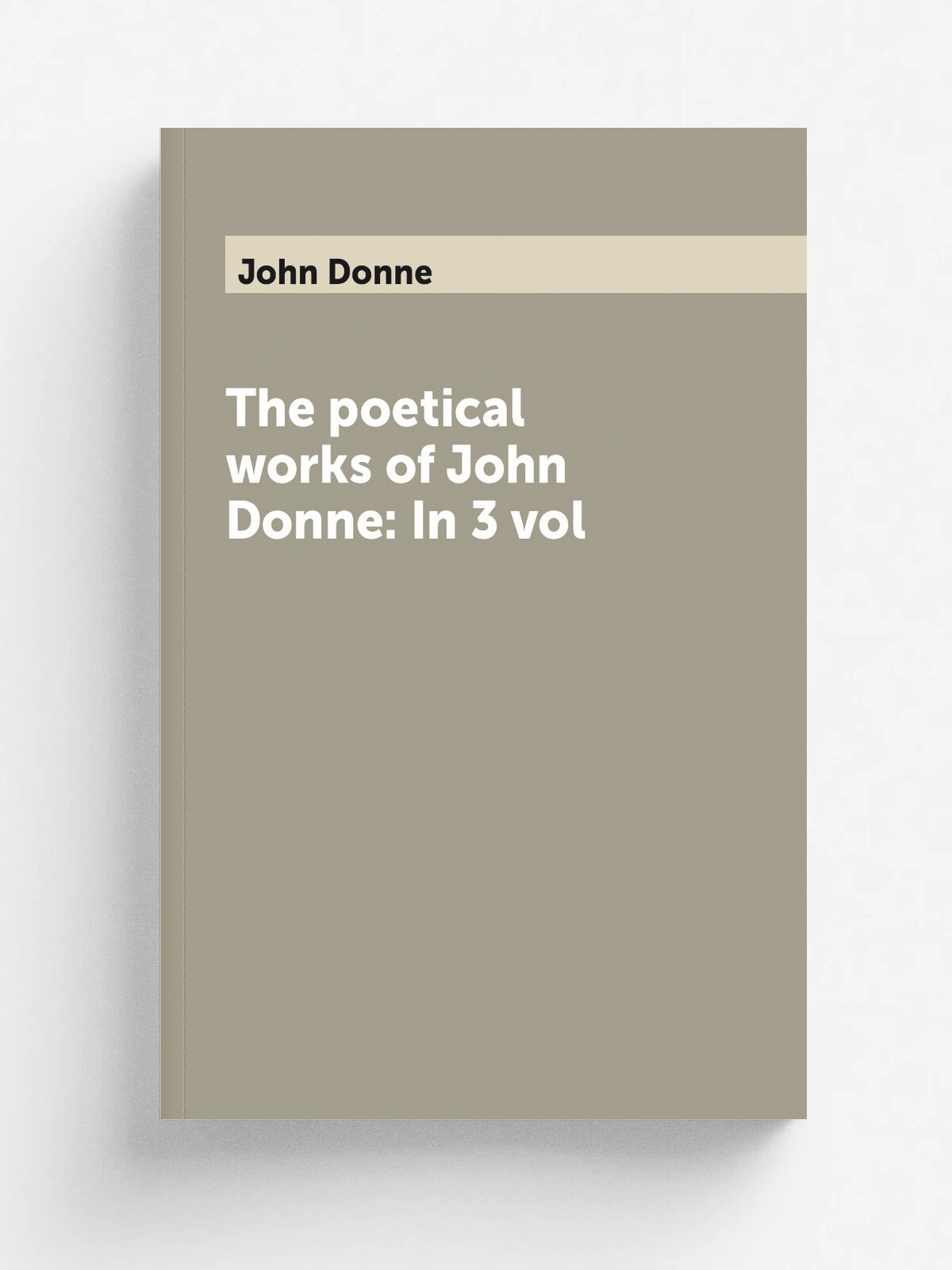 The poetical works of John Donne: In 3 vol