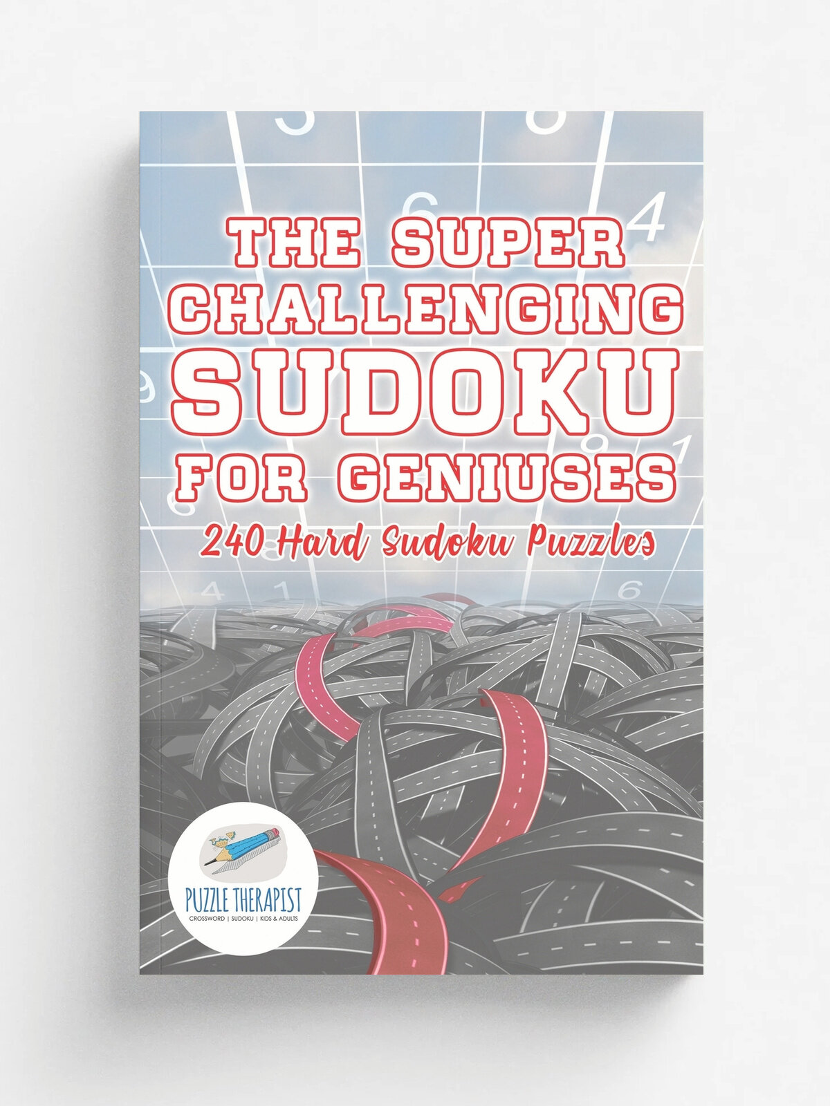 The Super Challenging Sudoku for Geniuses . 240 Hard Sudoku Puzzles