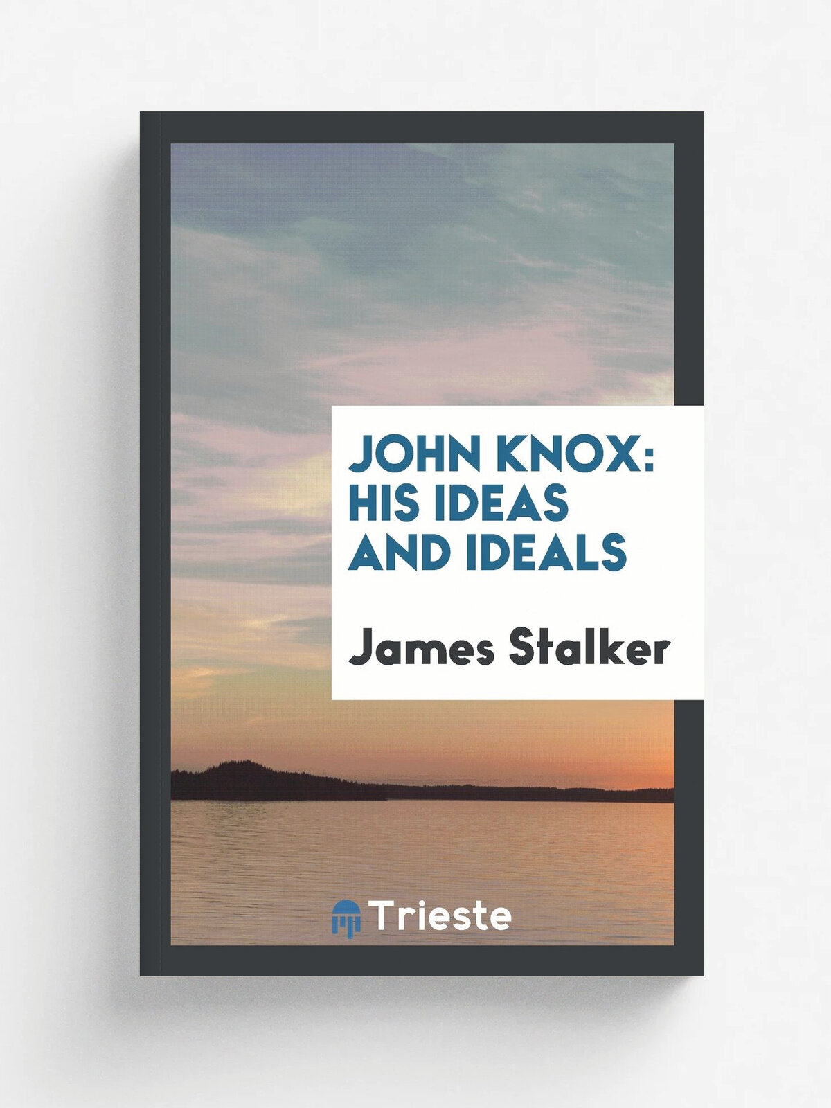 John Knox. His Ideas and Ideals