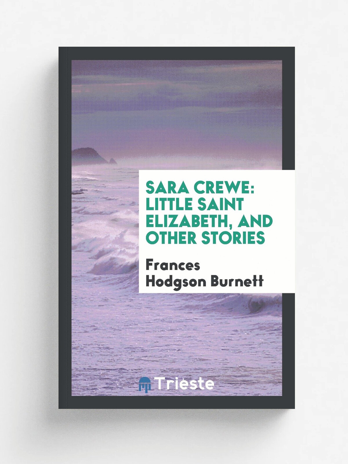 Sara Crewe. Little Saint Elizabeth, and other stories