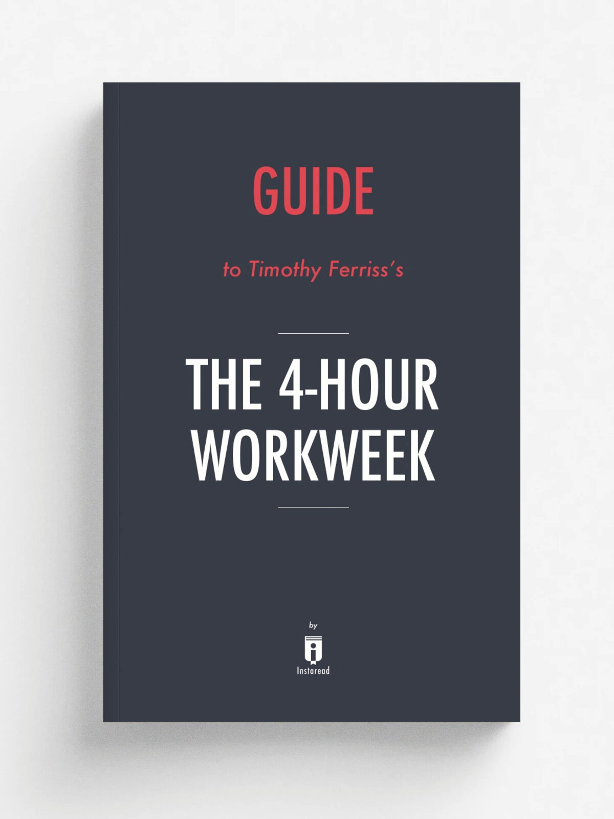 Guide to Timothy Ferriss's The 4-Hour Workweek by Instaread