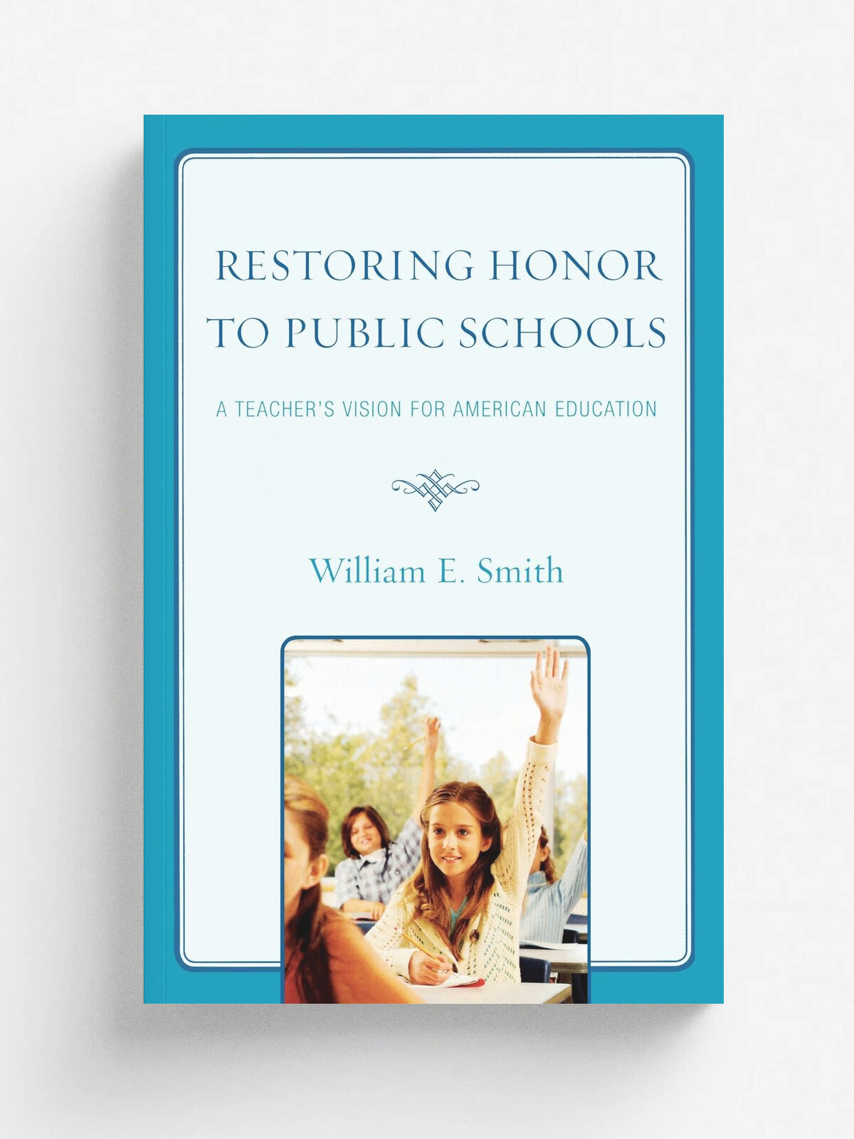 Restoring Honor to Public Schools. A Teacher's Vision for American Education
