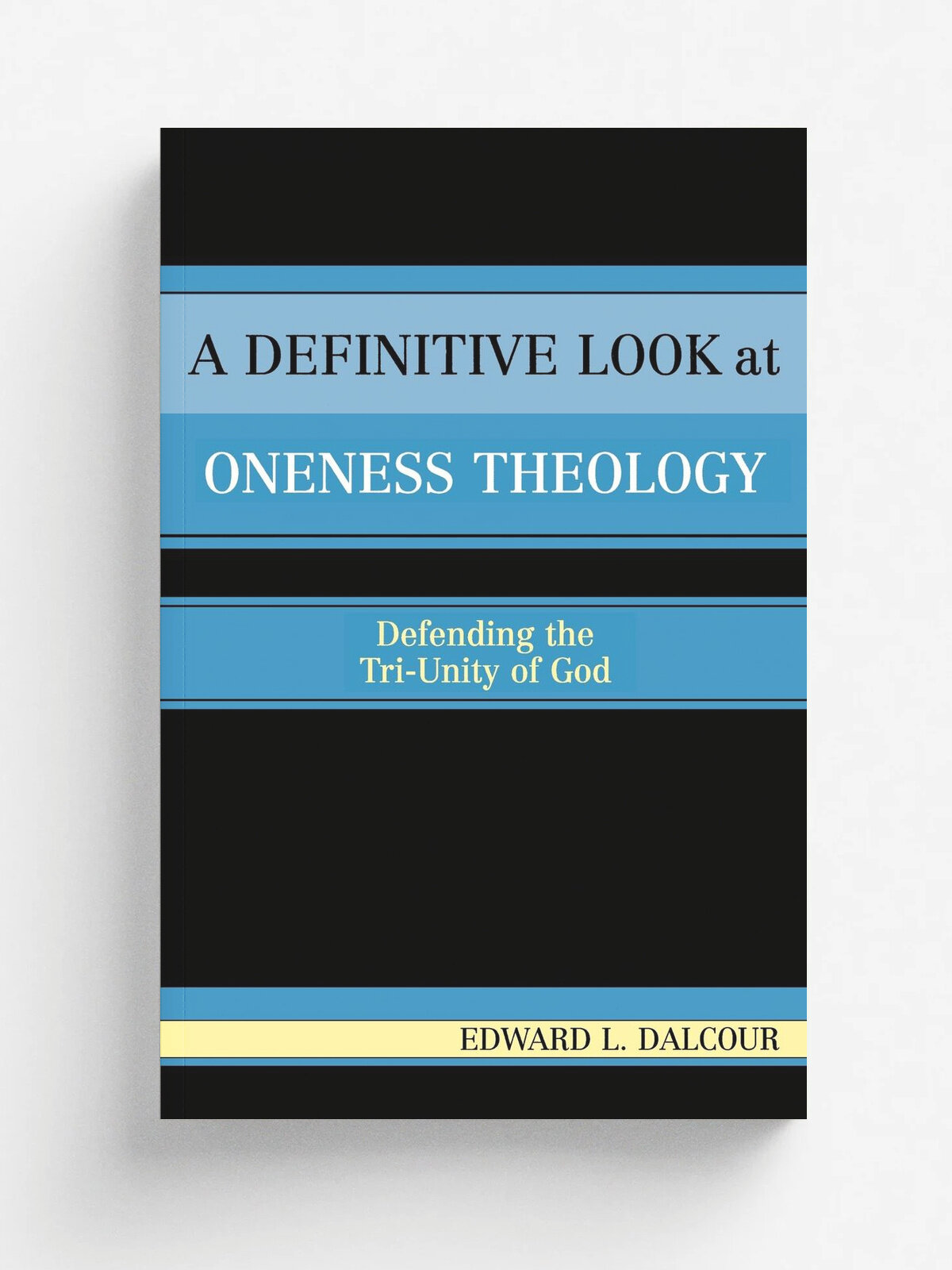 A Definitive Look at Oneness Theology. Defending the Tri-Unity of God