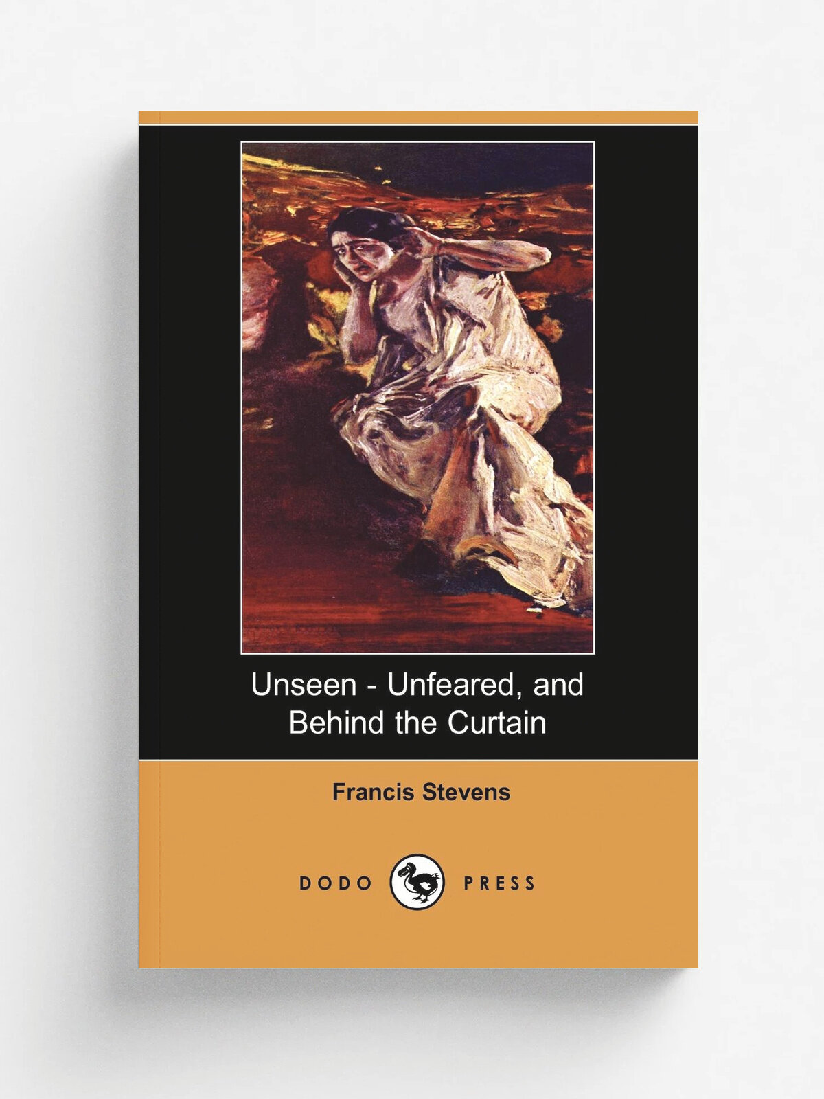 Unseen - Unfeared, and Behind the Curtain (Dodo Press)