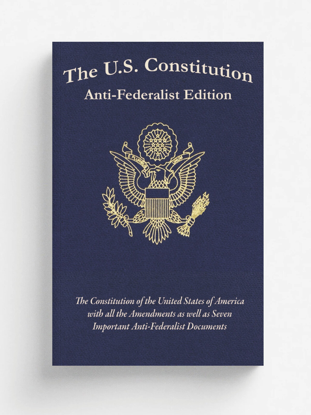 The U.S. Constitution. Anti-Federalist Edition