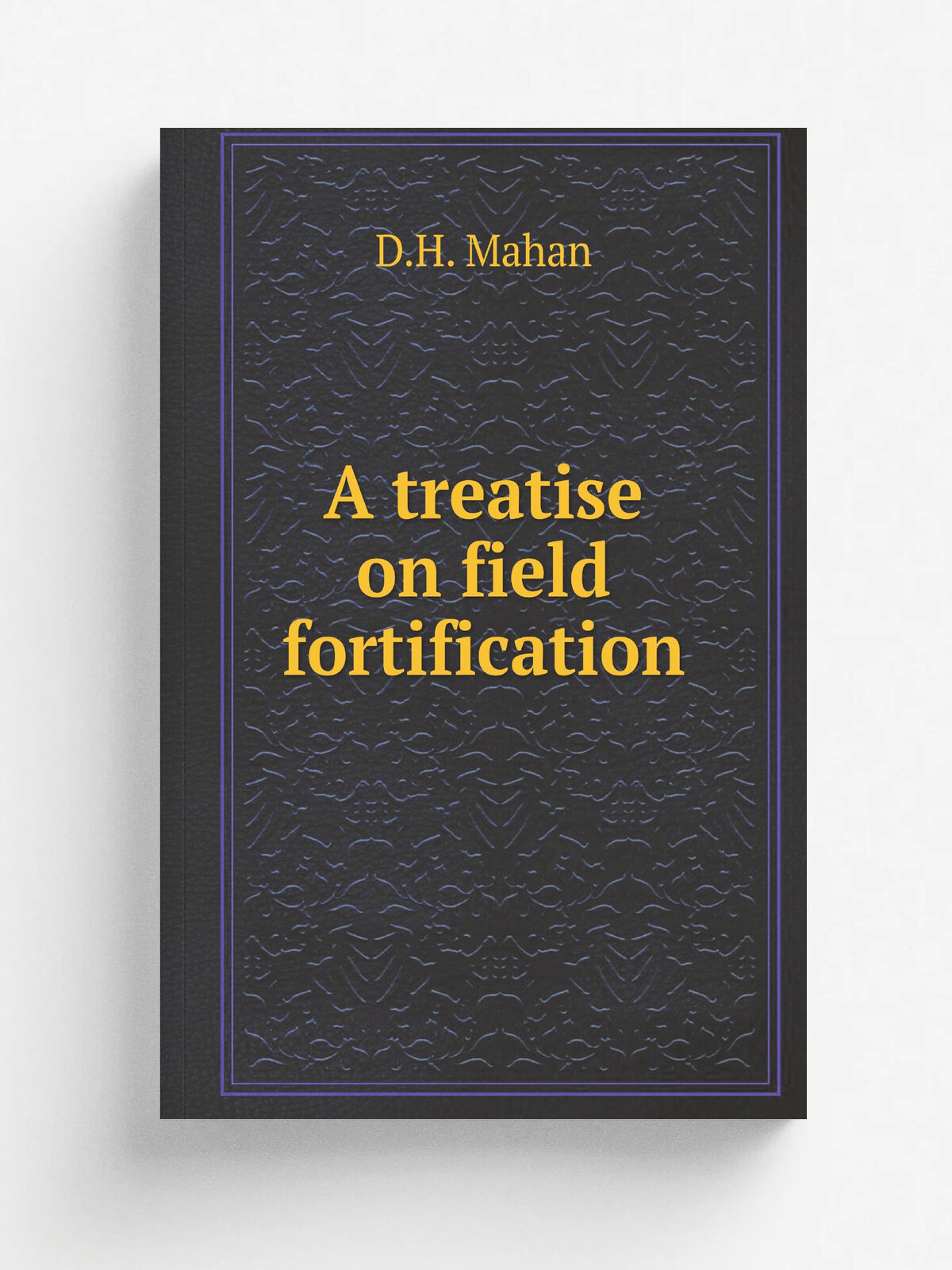 A treatise on field fortification