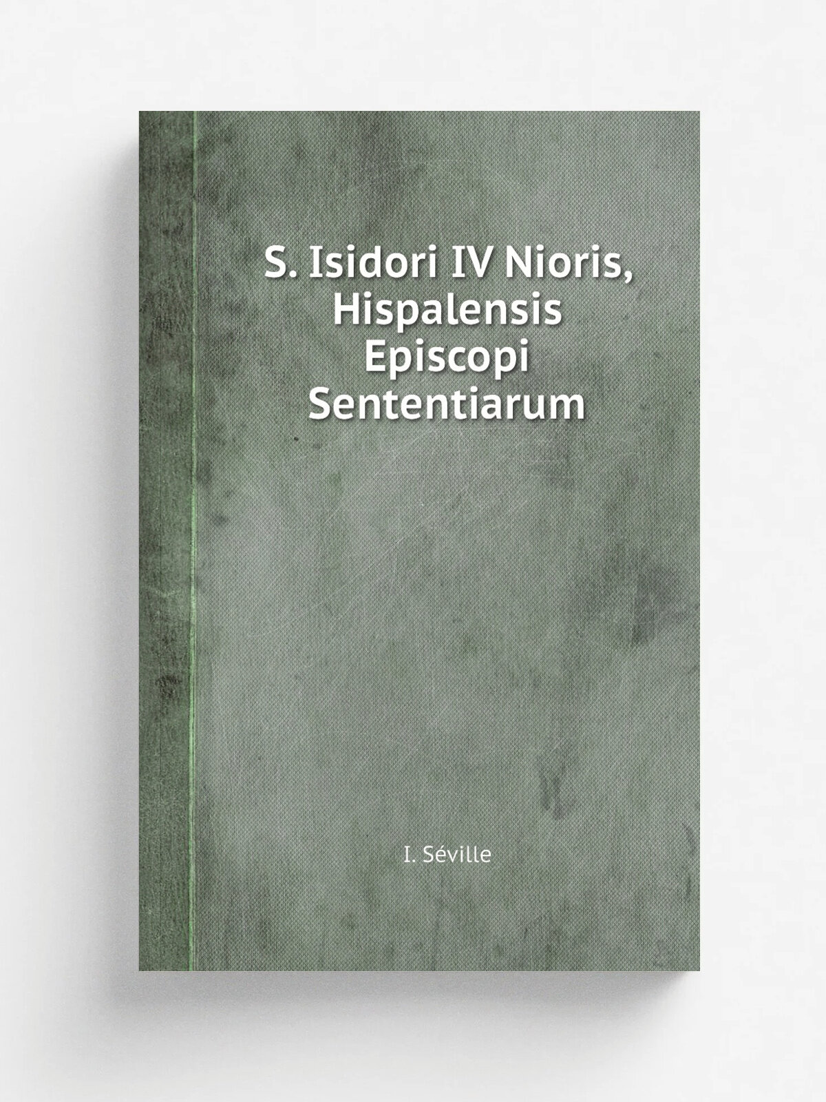S. Isidori IV Nioris, Hispalensis Episcopi Sententiarum