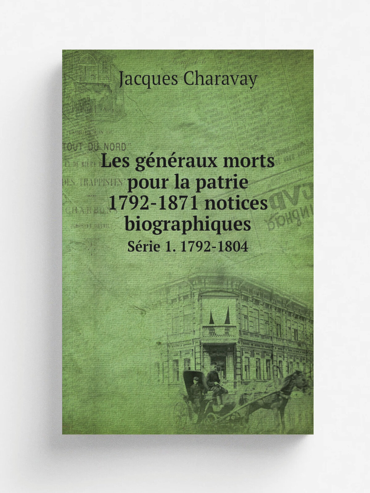 Les g.n.raux morts pour la patrie 1792-1871 notices biographiques. S.rie 1. 1792-1804