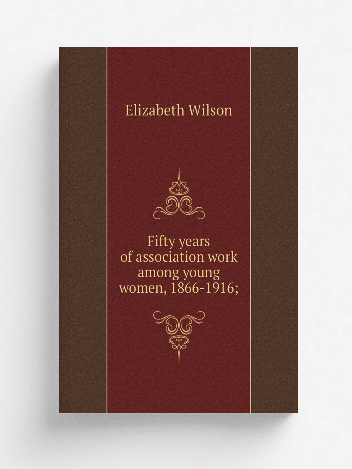 Fifty years of association work among young women, 1866-1916;