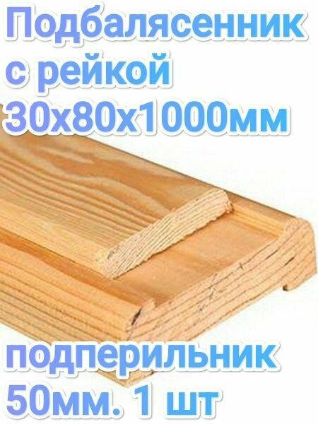Подбаляссеник с рейкой(подперильником) внешний 30х80х1000 мм , ширина паза подперильника 50мм.