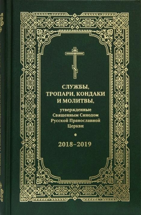 Службы, тропари, кондаки и молитвы, утвержденные Священным Синодом РПЦ 2018-2019. Издательство Московской Патриархии МП РПЦ, Москва