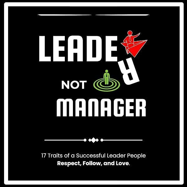Leader, Not a Manager: 17 Traits of a Successful Leader People Respect, Follow, and Love，Reprinted paperback book