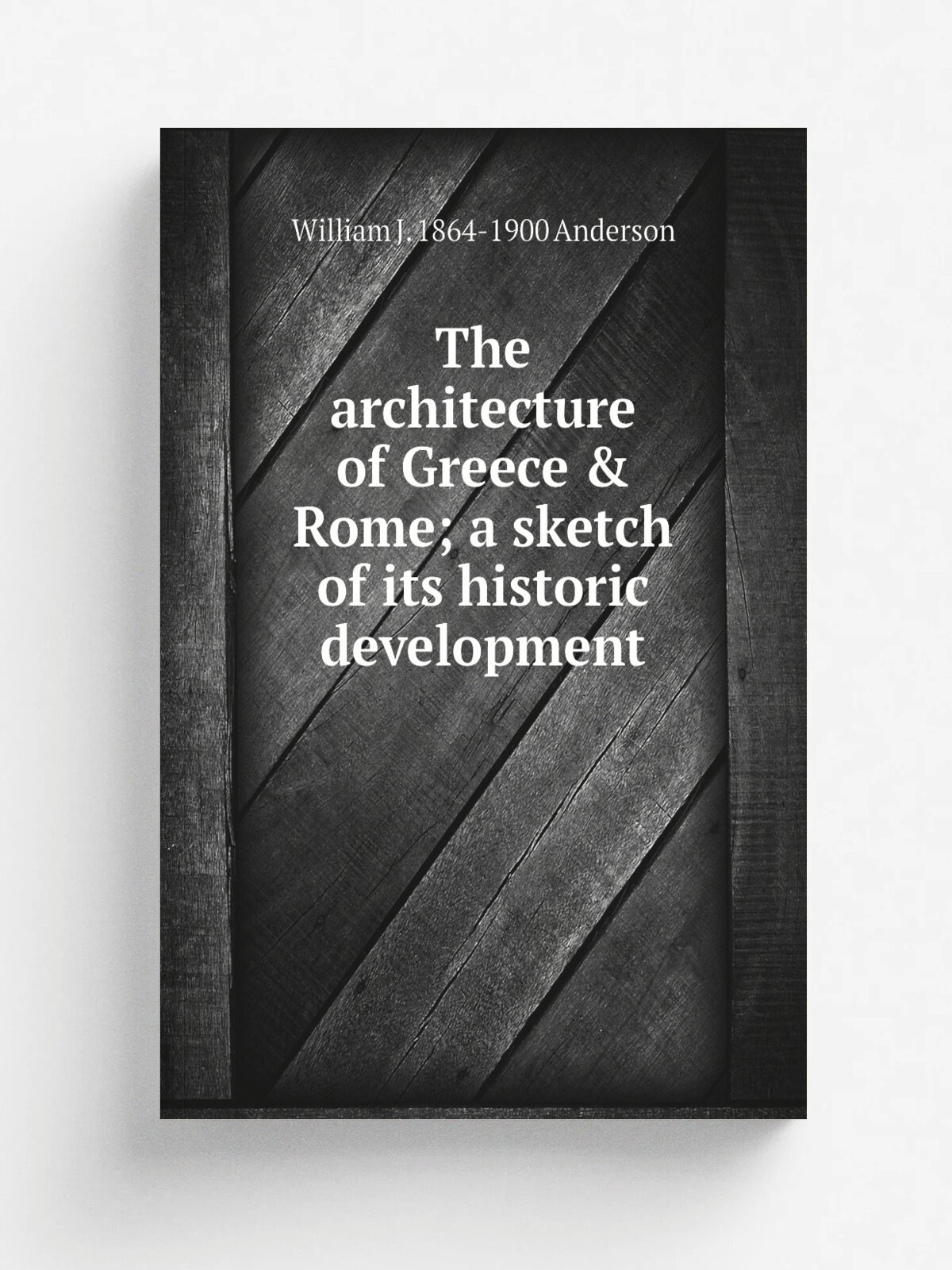 The architecture of Greece & Rome; a sketch of its historic development