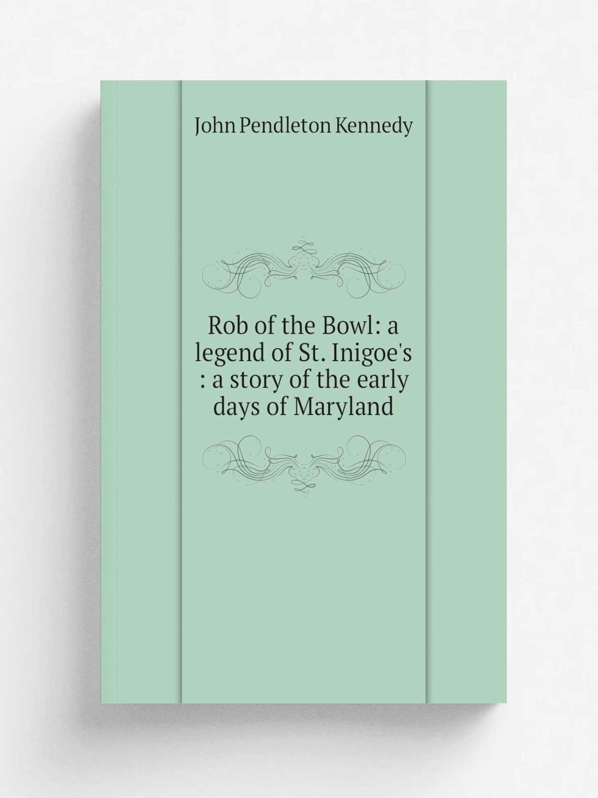 Rob of the Bowl: a legend of St. Inigoe's : a story of the early days of Maryland | Kennedy John Pendleton | Репринт