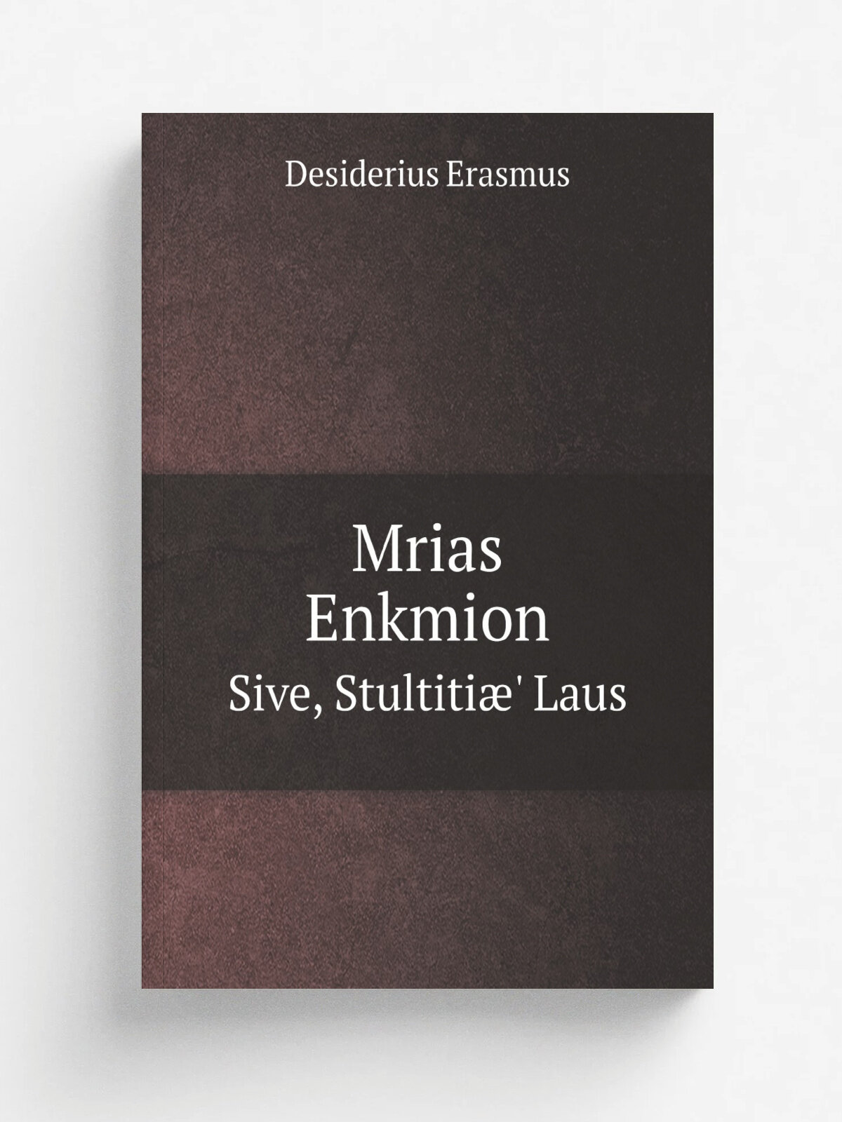 Mrias Enkmion (Romanized Form). Sive, Stultiti.' Laus (Latin Edition)
