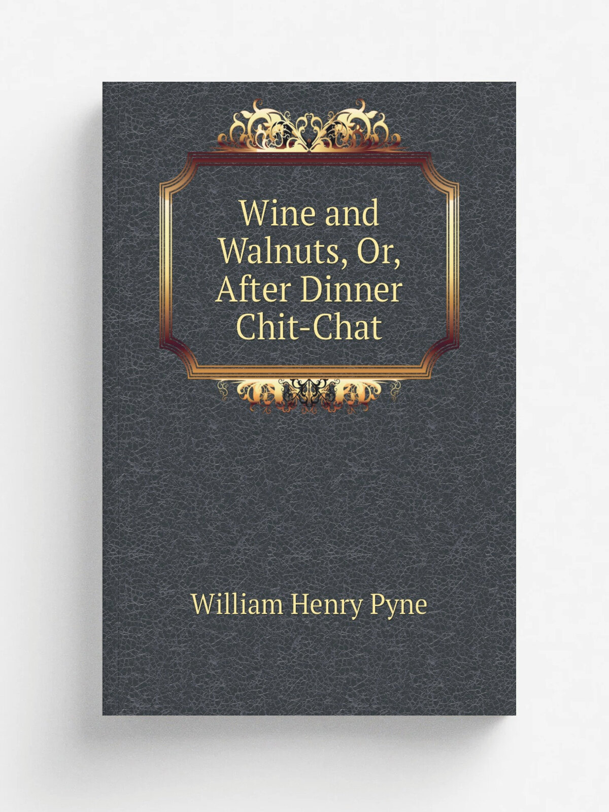 Wine and Walnuts, Or, After Dinner Chit-Chat