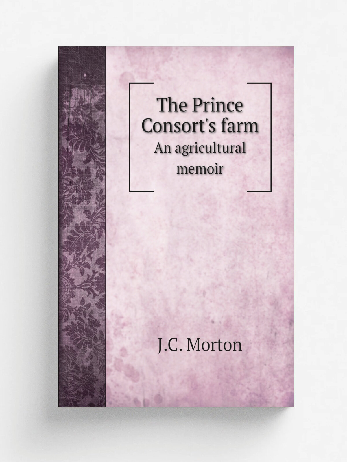 The Prince Consort's farm. An agricultural memoir