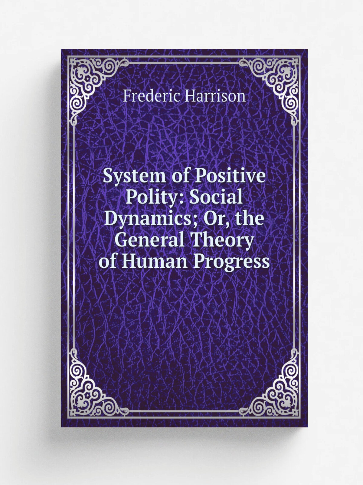 System of Positive Polity: Social Dynamics; Or, the General Theory of Human Progress | Frederic Harrison | Репринт