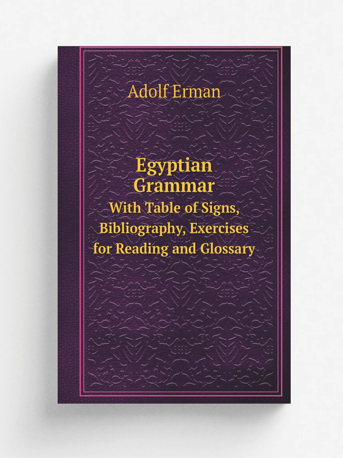 Egyptian Grammar. with Table of Signs, Bibliography, Exercises for Reading and Glossary