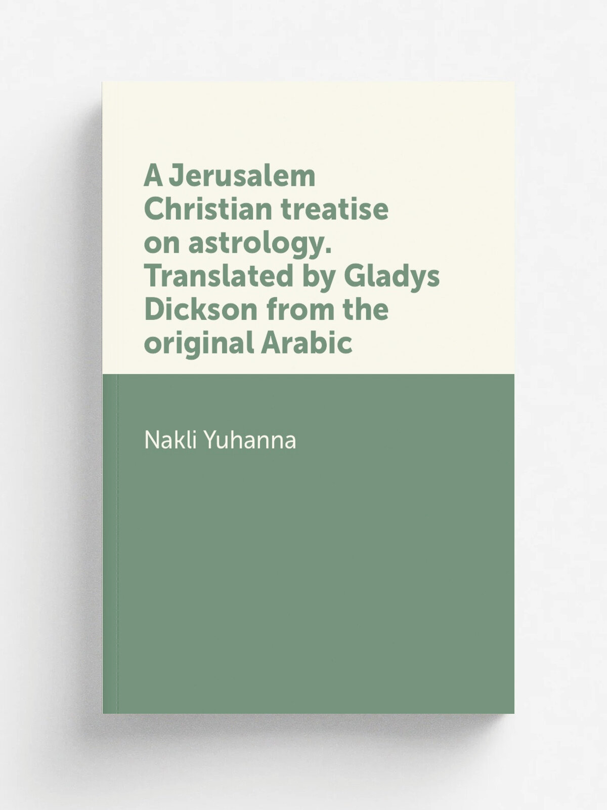 A Jerusalem Christian treatise on astrology. Translated by Gladys Dickson from the original Arabic | Nakli Yuhanna | Репринт