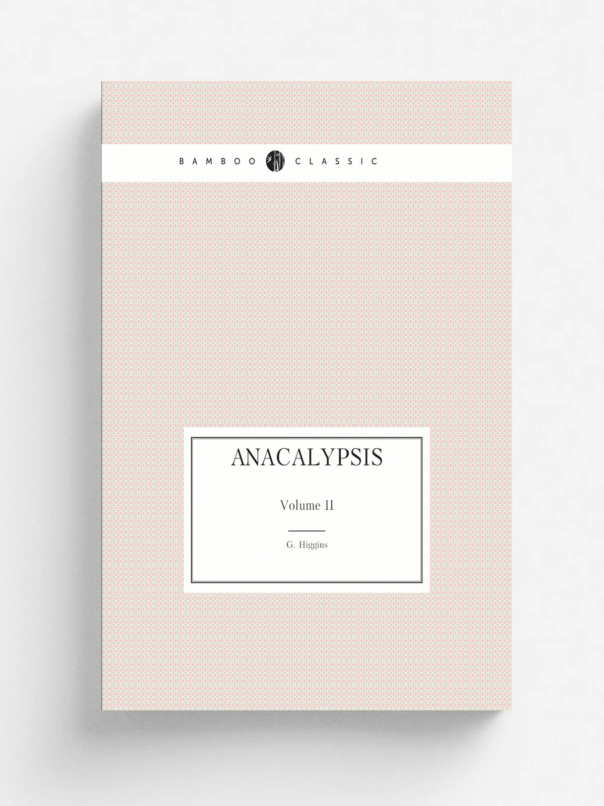 Anacalypsis. Volume Ii | G. Higgins | 1836 | London: Longman, Rees, Orme, Brown, Green, and Longman, Paternoster Row. | Репринт