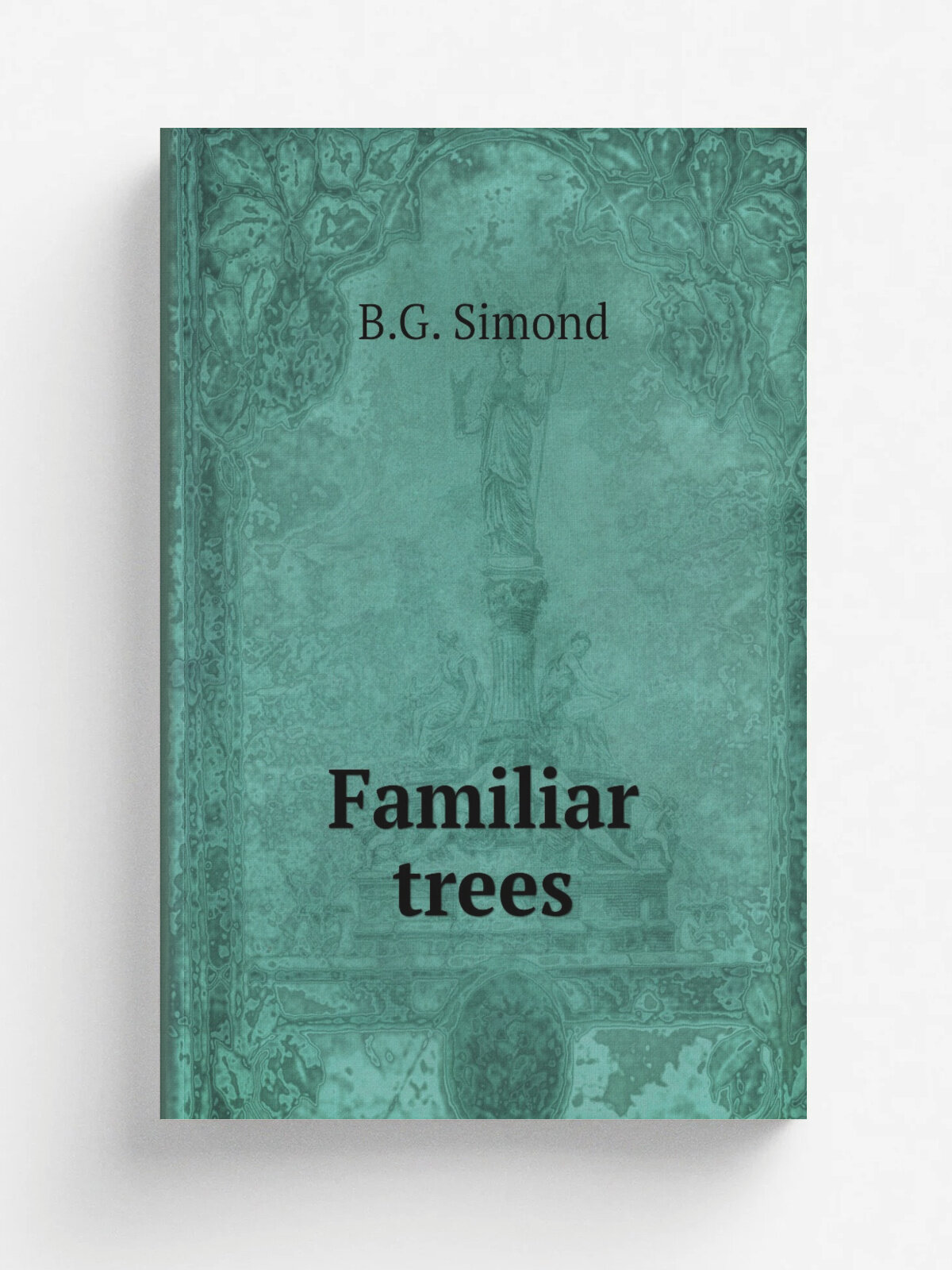 Familiar trees | B.G. Simond | 1906 | London, New York, Cassell | Репринт