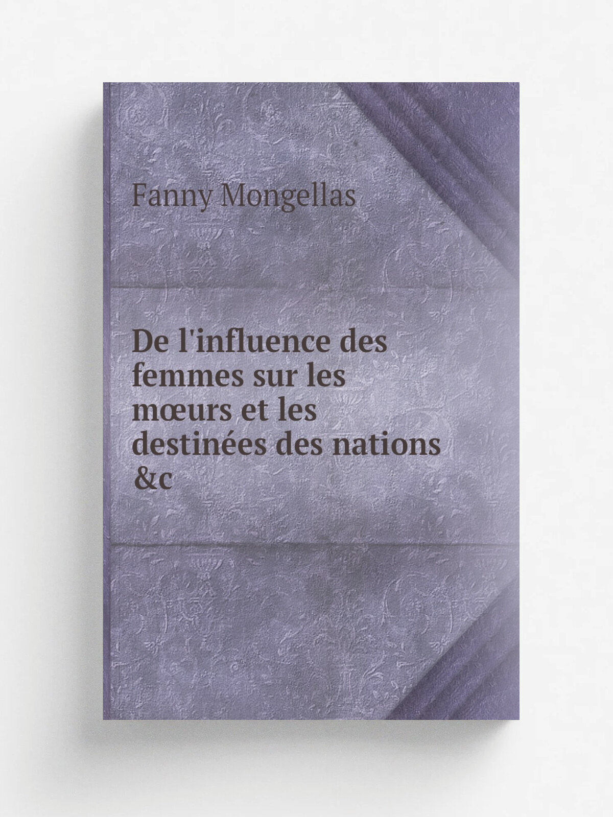 De l'influence des femmes sur les m.urs et les destin.es des nations &c | Fanny Mongellas | 1828 | Репринт