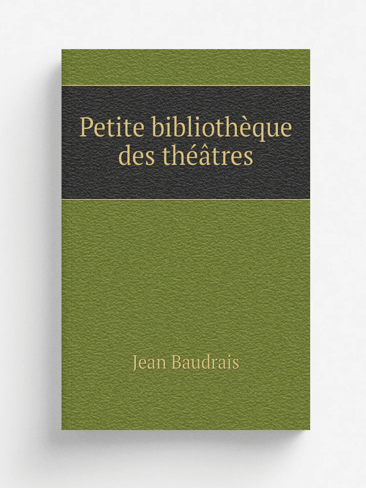 Petite biblioth.que des th. tres | Jean Baudrais | 1783 | A Paris, Au bureau . de la Petite biblioth.que des th. tres. | Репринт