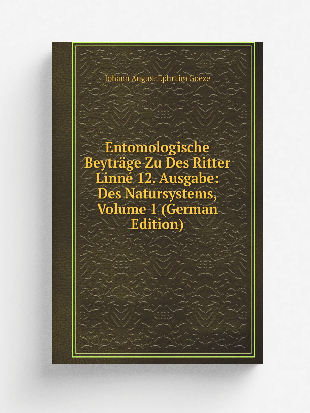 Entomologische Beytr.ge Zu Des Ritter Linn. 12. Ausgabe: Des Natursystems, Volume 1 (German Edition) | Johann August Ephraim Goeze | Репринт