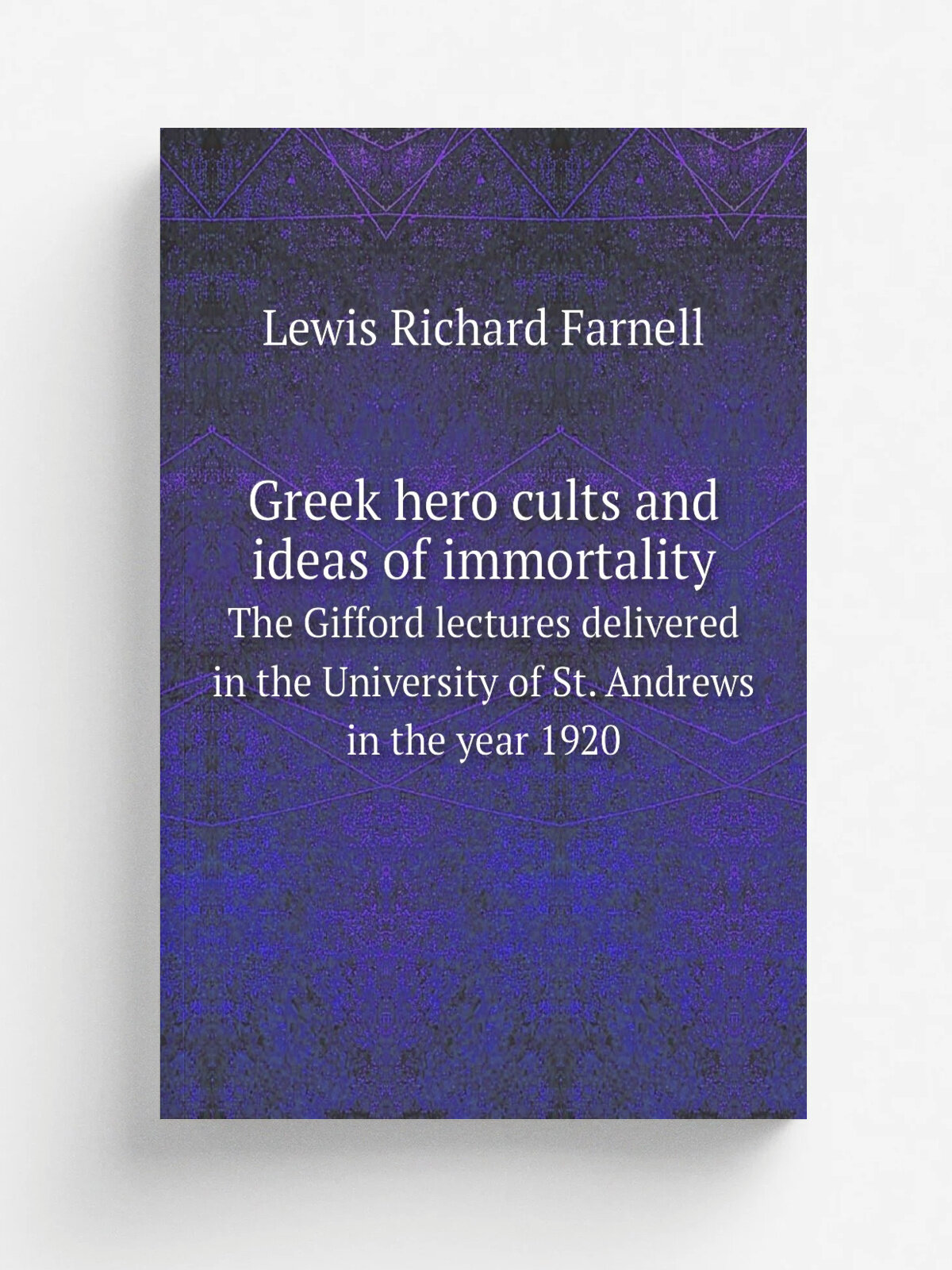 Greek hero cults and ideas of immortality. The Gifford lectures delivered in the University of St. Andrews in the year 1920
