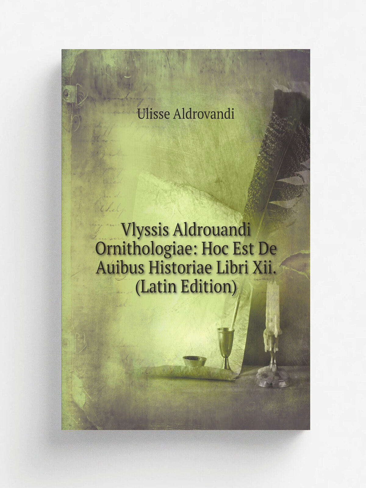 Vlyssis Aldrouandi Ornithologiae: Hoc Est De Auibus Historiae Libri Xii. (Latin Edition)