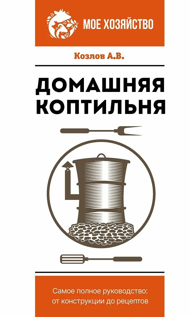 Практическое руководство АСТ Домашняя коптильня. Самое полное руководство: от конструкции до рецептов Козлов А. В, 2025 г