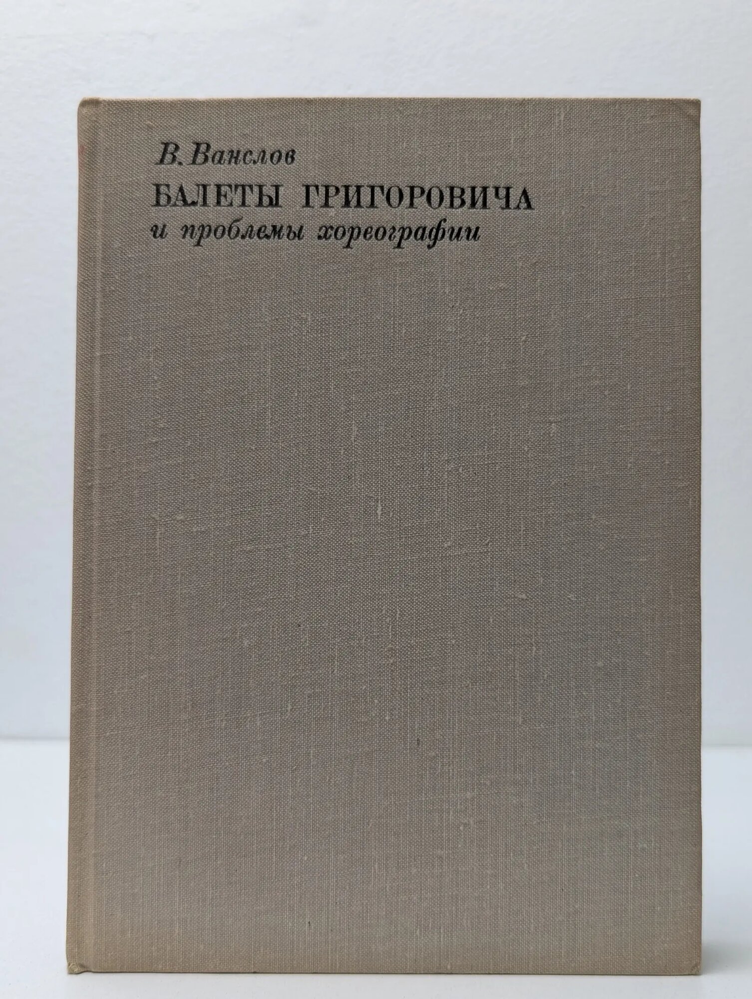 Балеты Григоровича и проблемы хореографии Ванслов Виктор Владимирович 1971
