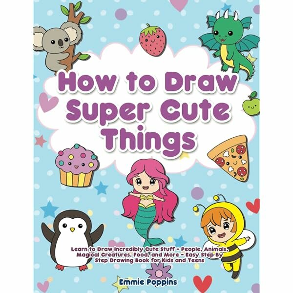How to Draw Super Cute Things: Learn to Draw Incredibly Cute Stuff - People, Animals, Magical Creatures, Food, and More - Easy Step By Step Drawing Book for Kids and Teens，Reprinted paperback book