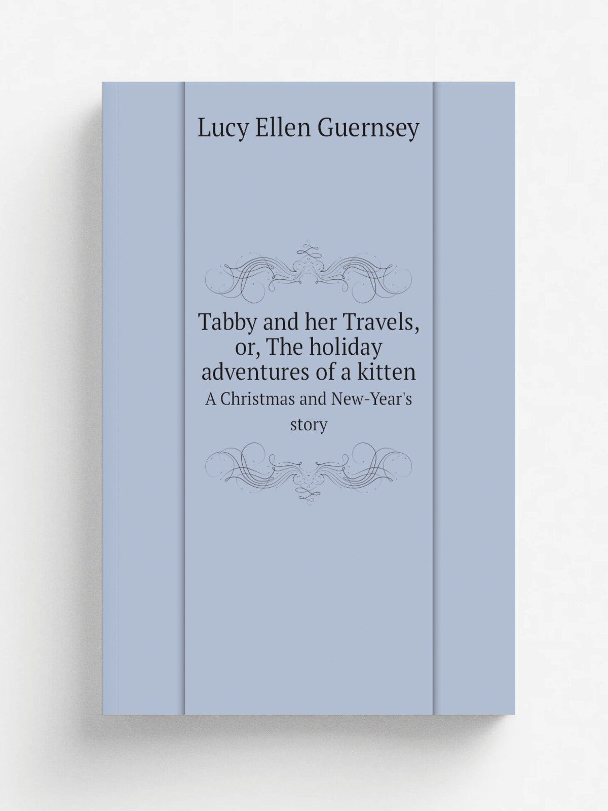 Tabby and her Travels, or, The holiday adventures of a kitten. A Christmas and New-Year's story