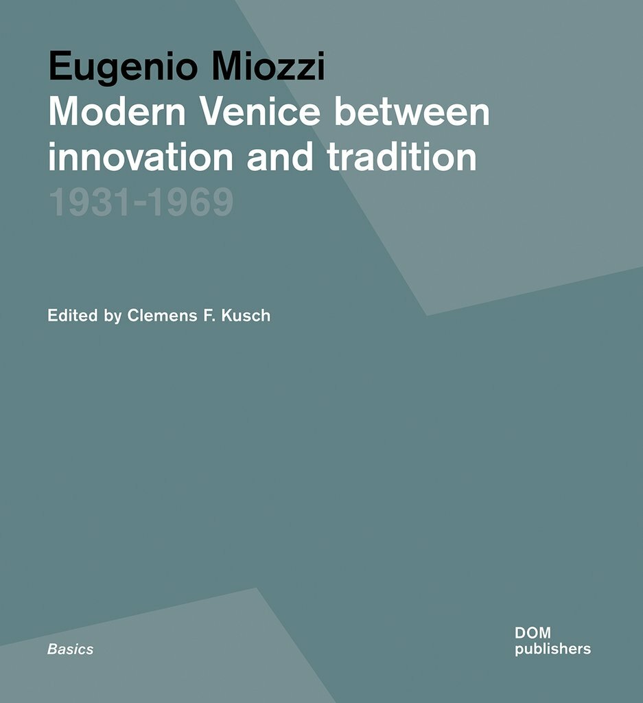Eugenio Miozzi. Modern Venice between Innovation and Tradition 1931–1969