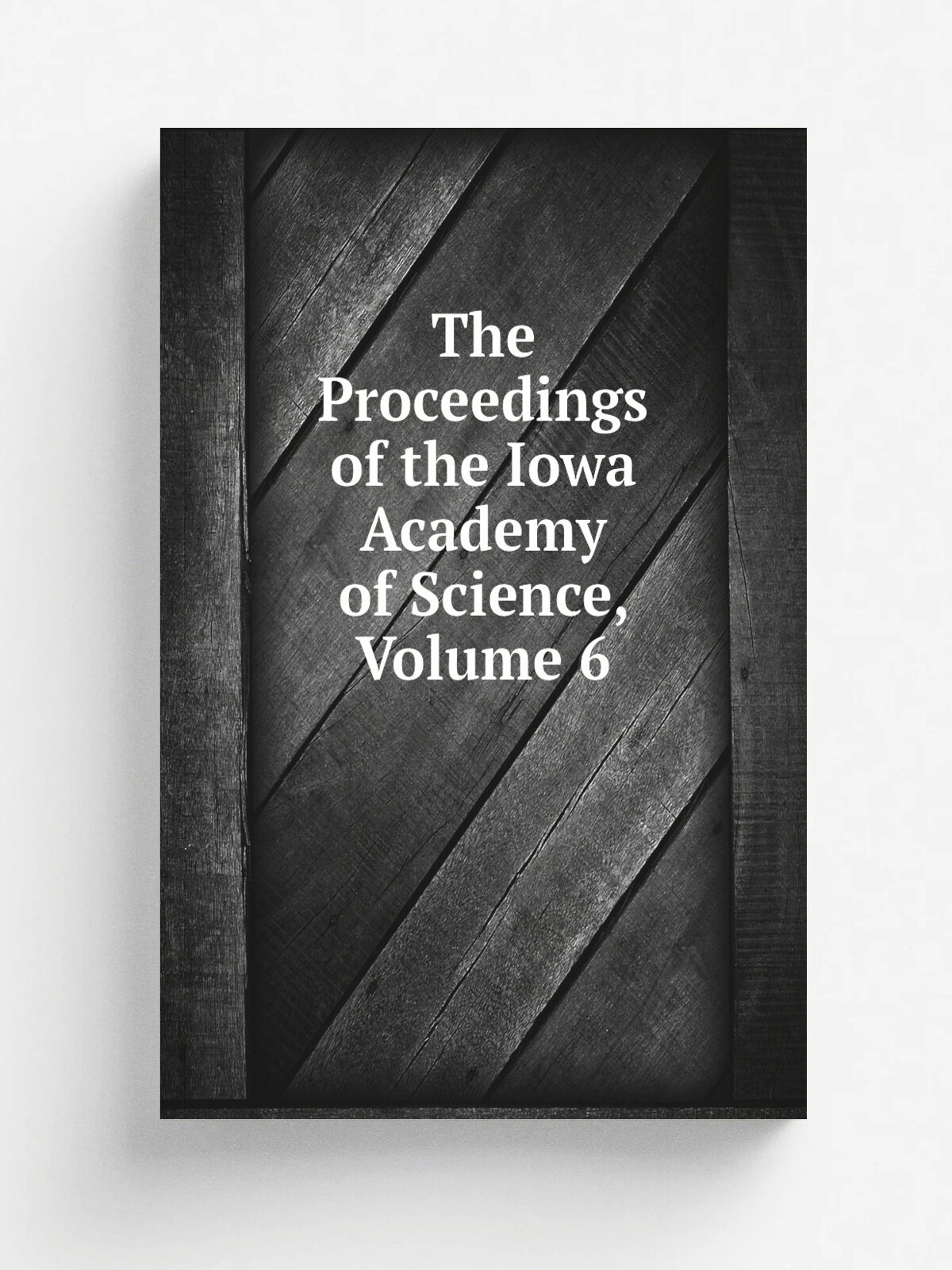 The Proceedings of the Iowa Academy of Science, Volume 6