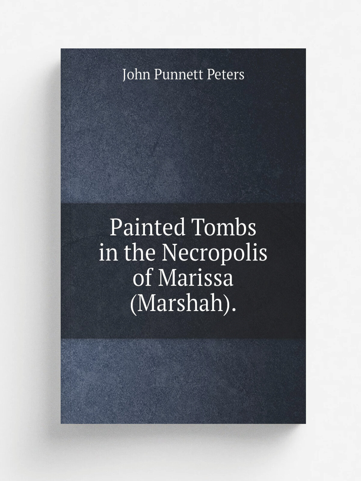 Painted Tombs in the Necropolis of Marissa (Marshah). | John Punnett Peters | Репринт