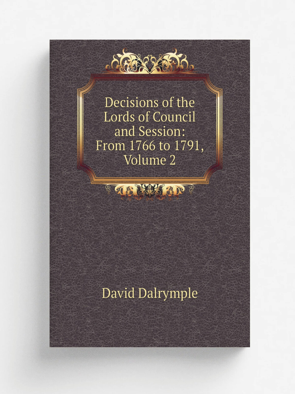 Decisions of the Lords of Council and Session: From 1766 to 1791, Volume 2